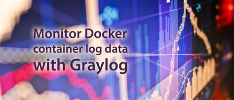 Monitor Docker Container Log Data With Graylog Cloud Native Now