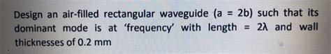 Solved Design An Air Filled Rectangular Waveguide A 2b