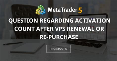 Question Regarding Activation Count After Vps Renewal Or Re Purchase Best Ea General Mql5