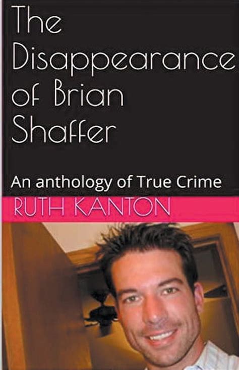 The Disappearance Of Brian Shaffer An Anthology Of True Crime