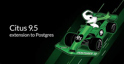 what s new in the citus 9 5 extension to postgres spoiler includes