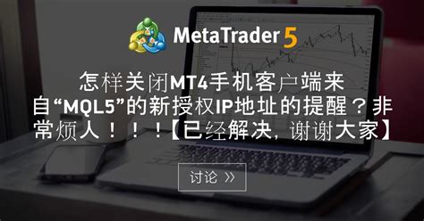 怎样关闭mt4手机客户端来自“mql5”的新授权ip地址的提醒？非常烦人！！！【已经解决，谢谢大家】 一般 Mql5 算法交易论坛