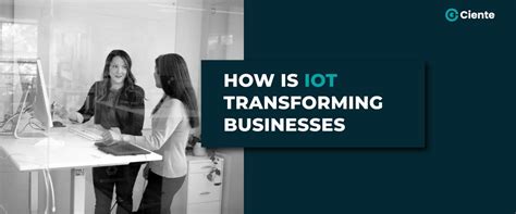 How Is Iot Transforming Businesses By Team Ciente Oct 2023 Medium