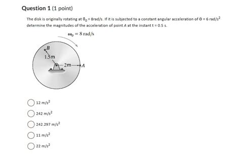 Solved Question 1 1 Point The Disk Is Originally Rotating At 8rad S If It Is Subjected