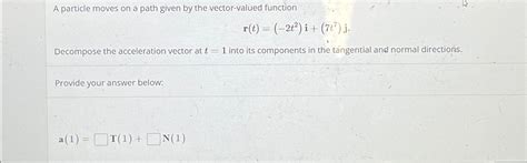 Solved A Particle Moves On A Path Given By The Vector Valued