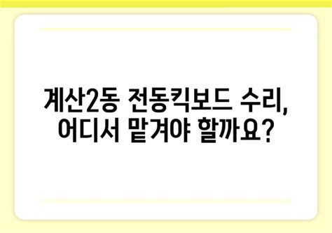 인천 계양구 계산2동 전동킥보드 수리 And 판매 저렴하고 실력 좋은 곳 찾기 전동킥보드 수리 판매 가격 비교 추천
