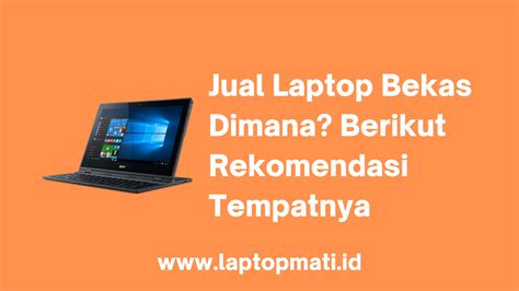 Jual Laptop Bekas Dimana Berikut Rekomendasi Tempatnya Laptopmati Id