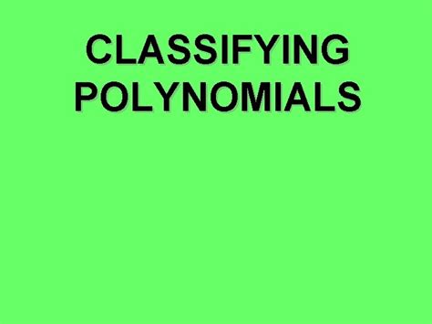 Classifying Polynomials Todays Objectives Classify A Polynomial By