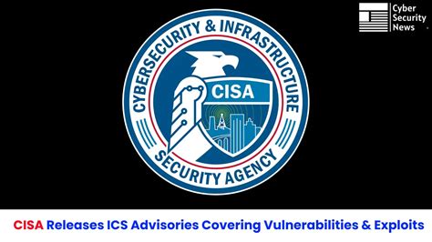 Cisa Releases Ics Advisories Covering Vulnerabilities And Exploits