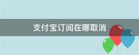 支付宝订阅在哪取消 业百科
