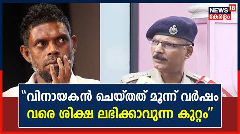 വിനായകൻ ചെയ്തത് മൂന്ന് വർഷം വരെ ശിക്ഷ ലഭിക്കാവുന്ന കുറ്റം Actor