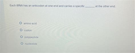 Solved Each TRNA Has An Anticodon At One End And Carries A Chegg Com