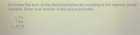 Solved Estimate The Sum Of The Decimals Below By Rounding To The Nearest Whole Number Enter