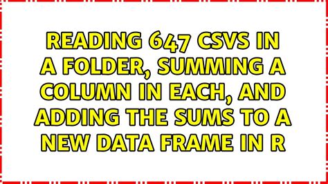 Reading 647 Csvs In A Folder Summing A Column In Each And Adding The Sums To A New Data Frame