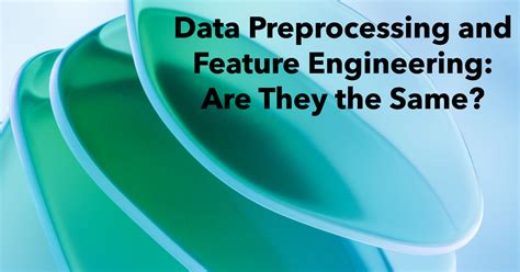 Data Preprocessing And Feature Engineering Are They The Same