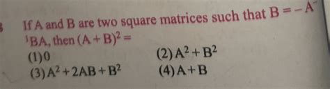 If A And B Are Two Square Matrices Such That B−a− 1ba Then Ab21
