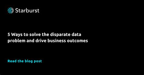Disparate Data Unify Data And Drive Outcomes With Starburst