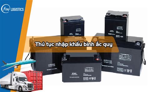 Thủ Tục Nhập Khẩu Bình Ắc Quy Chi Tiết Nhất Năm