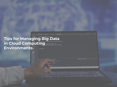 Tips For Managing Big Data In Cloud Computing Environments