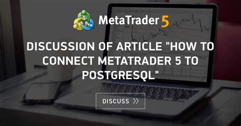 Discussion Of Article How To Connect Metatrader 5 To Postgresql Expert Advisor Articles