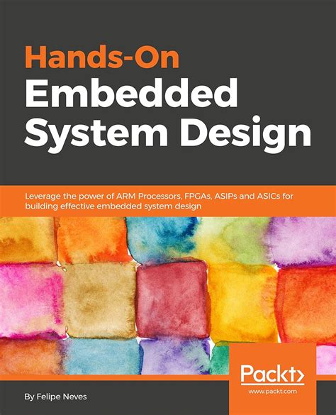 Hands On Embedded System Design Leverage The Power Of Arm Processors Fpgas Asips And Asics