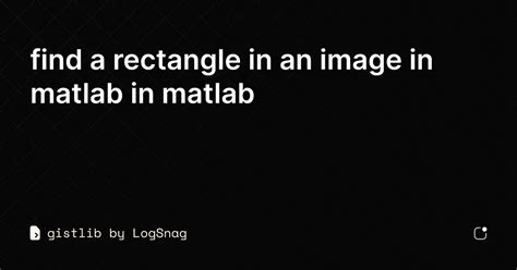 Gistlib Find A Rectangle In An Image In Matlab In Matlab