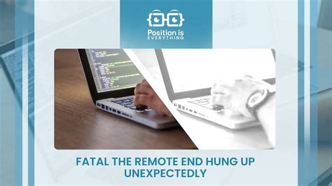 Fatal The Remote End Hung Up Unexpectedly Finally Solved Position Is Everything