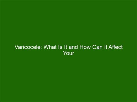 Varicocele What Is It And How Can It Affect Your Fertility Health And Beauty