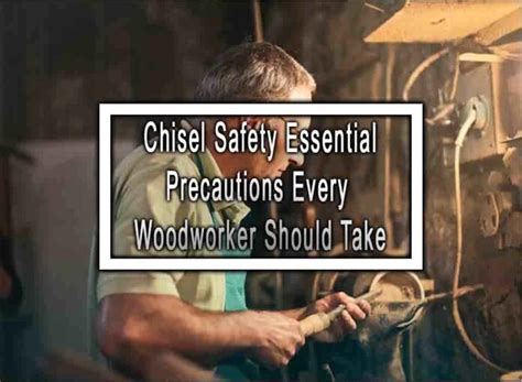 Chisel Safety Essential Precautions Every Woodworker Should Take