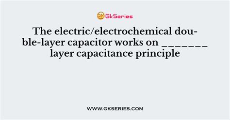 The Electricelectrochemical Double Layer Capacitor Works On Layer Capacitance Principle