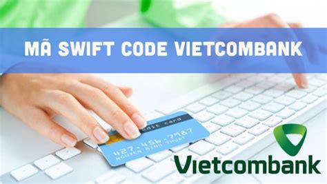 Mã Swift Code Ngân Hàng Vietcombank Mới Nhất 2021