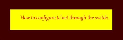 How To Configure Telnet Through The Switch Cyberdotin