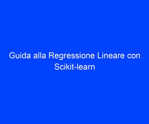 guida alla regressione lineare con scikit learn riccardo de bernardinis