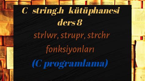 C Programlama Stringh Kütüphanesi Strlwr Strupr Strchr Youtube