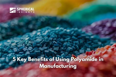 5 Key Benefits Of Using Polyamide In Manufacturing Market Growth Demand Innovations And More
