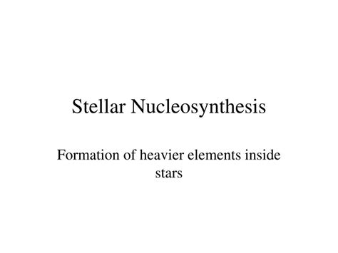Ppt Stellar Nucleosynthesis Powerpoint Presentation Free Download