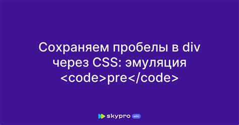 Сохраняем пробелы в Div через Css эмуляция Pre
