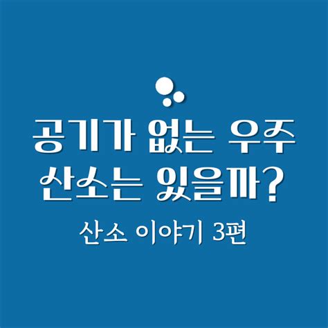 우주엔 공기가 없는데 산소는 있을까 숨 쉬듯 배우는 산소 이야기 ③