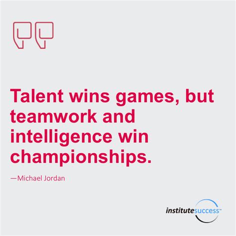 Talent Wins Games But Teamwork And Intelligence Win Championships Michael Jordan Institute