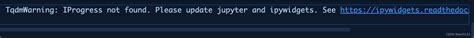 【bug解决】tqdmwarning Iprogress Not Found Please Update Jupyter And