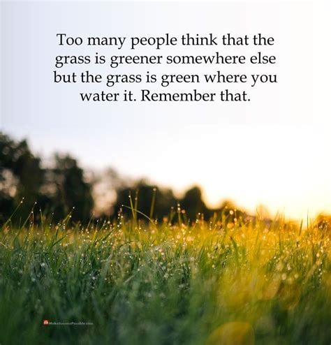 Grass Is Always Greener Quotes Too Many People Think That The Grass Is