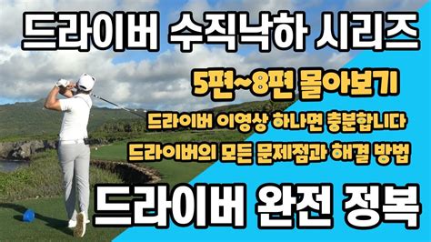 골프레슨 드라이버 수직낙하 5~8편 몰아보기 And 단언하건대 드라이버가 안되는 이유와 잘 칠 수 있는 방법이 여기 다 있습니다 Youtube