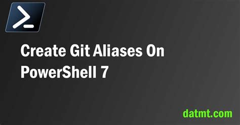 Create Git Aliases On Powershell 7 Datmt