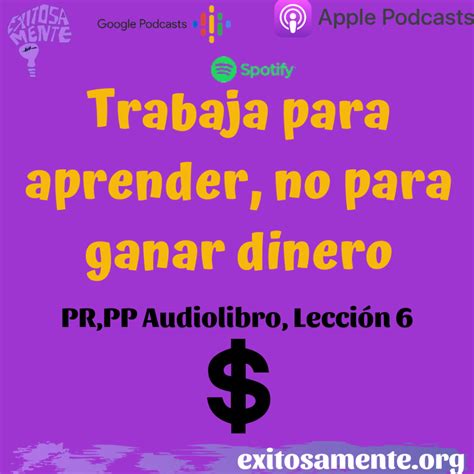 Trabaja Para Aprender No Para Ganar Dinero Padre Rico Padre Pobre