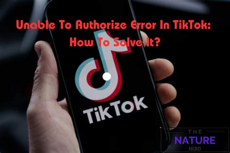 Unable To Authorize Error In Tiktok How To Solve It The Nature Hero