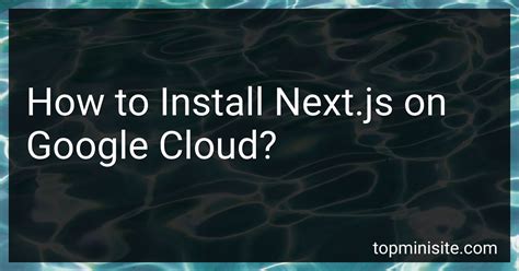 How To Install Next Js On Google Cloud In 2025