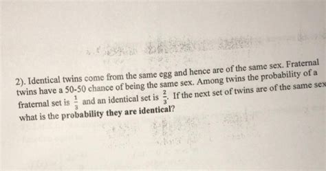 Solved Identical Twins Come From The Same Egg And Hence Chegg Com