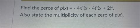 Solved Find The Zeros Of P X 4x2 X 4 3 X 2 4also State The