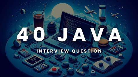 40 Essential Java Interview Questions And Answers For Beginners