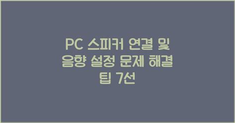 Pc 스피커 연결 및 음향 설정 문제 해결 팁 7선